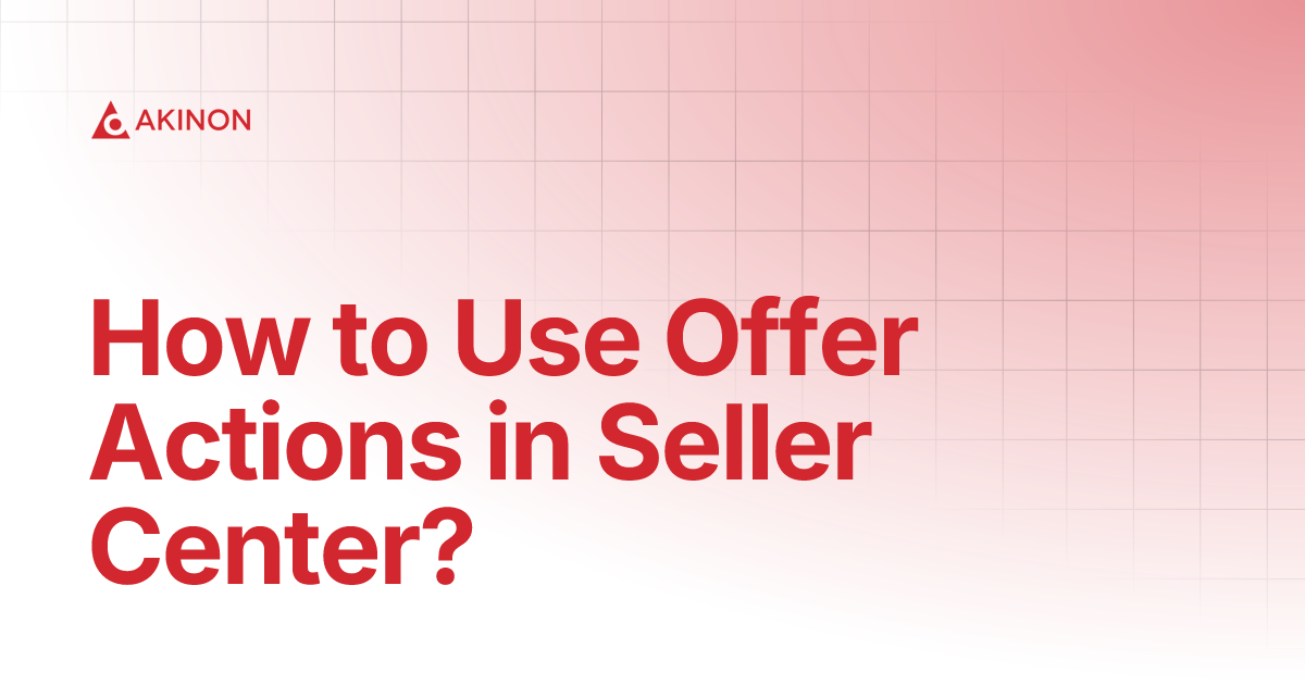 How to Use Offer Actions in Seller Center? | Docs