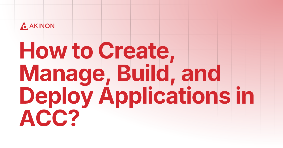 How to Create, Manage, Build, and Deploy Applications in ACC? | Docs