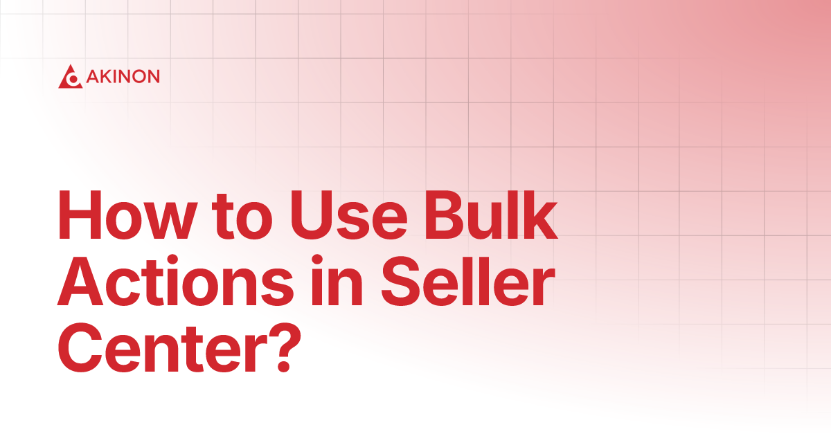 How to Use Bulk Actions in Seller Center? | Docs