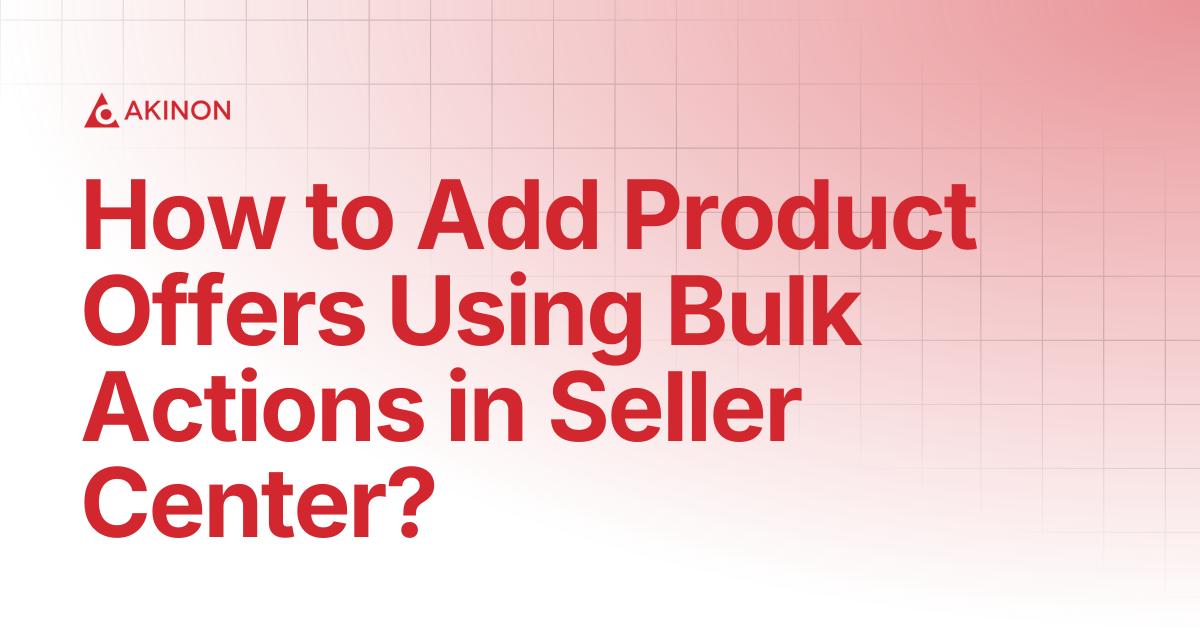 How to Add Product Offers Using Bulk Actions in Seller Center ...
