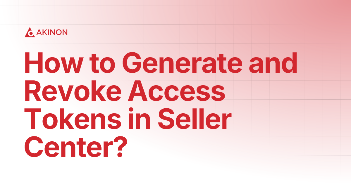 How to Generate and Revoke Access Tokens in Seller Center? | Tutorials | Docs