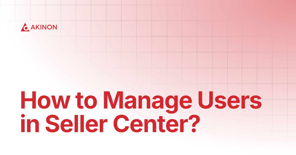 How to Manage Users in Seller Center? | Tutorials | Docs