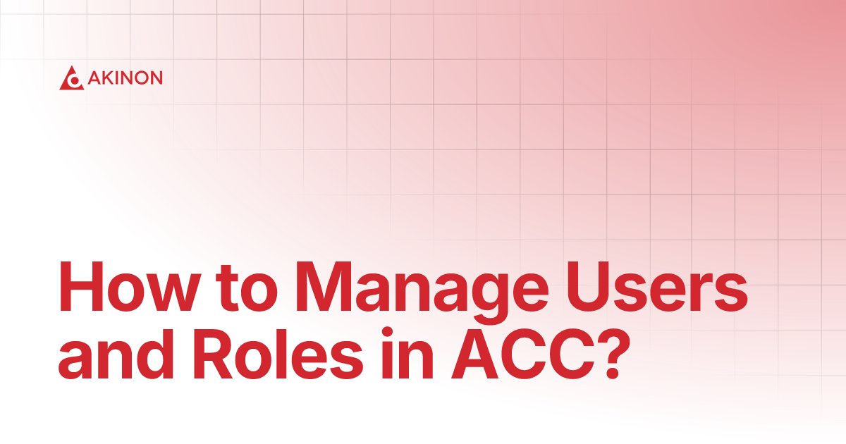 How to Manage Users and Roles in ACC? | Docs